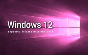 Windows 12: Expected Release Date and More